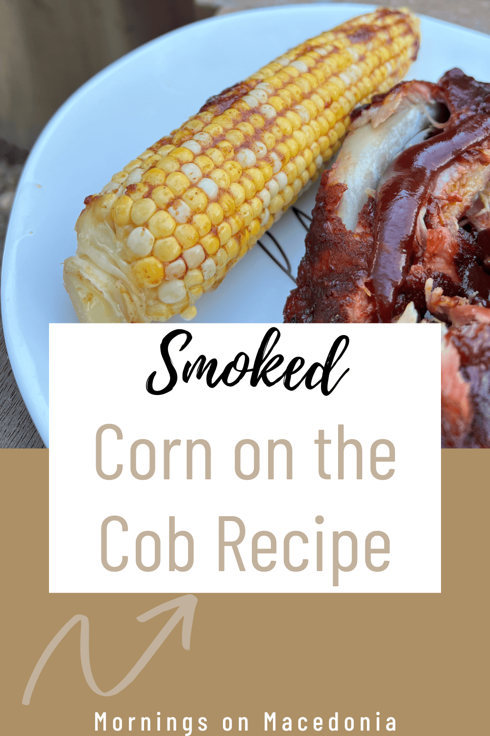 Smoked Corn On The Cob Recipe - Mornings on Macedonia